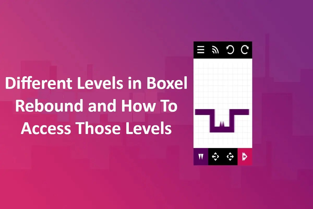 Different Levels in Boxel Rebound and How To Access Those Levels